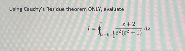 Solved Using Cauchy's Residue theorem ONLY, evaluate | Chegg.com