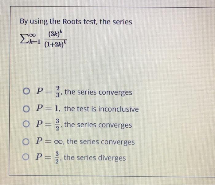 Solved By using the Roots test, the series ∑k=1∞(1+2k)k(3k)k | Chegg.com