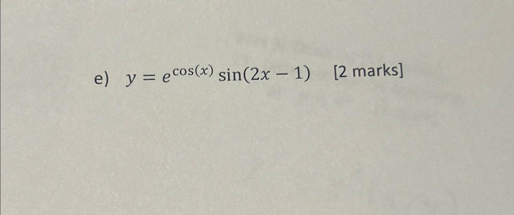 Solved e) y=ecos(x)sin(2x-1), [2 ﻿marks] | Chegg.com
