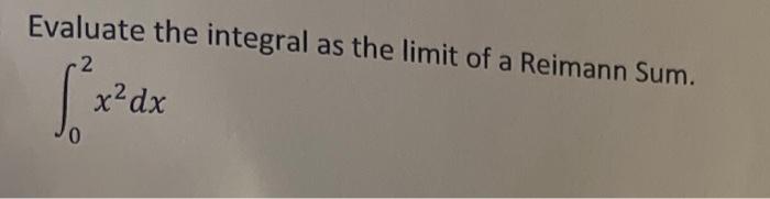 Solved Evaluate the integral as the limit of a Reimann Sum. | Chegg.com