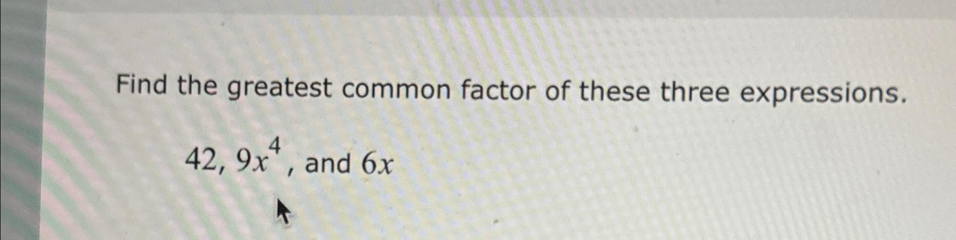 Solved Find the greatest common factor of these three | Chegg.com