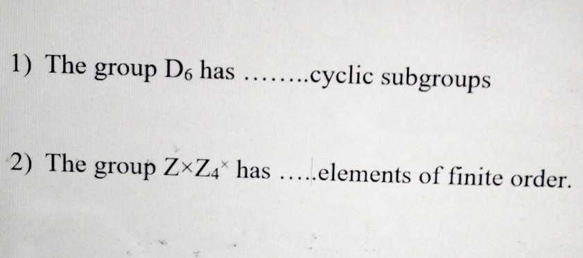 Solved 1) The group D6 has ........cyclic subgroups 2) The | Chegg.com