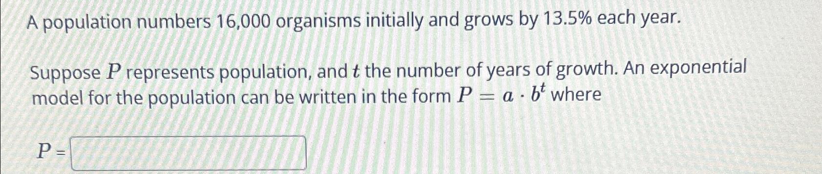 Solved A population numbers 16,000 ﻿organisms initially and | Chegg.com