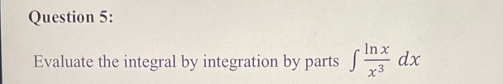 Solved Question 5:Evaluate the integral by integration by | Chegg.com