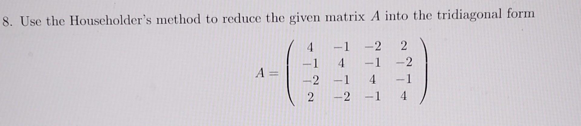 Solved Use the Householder's method to reduce the given | Chegg.com