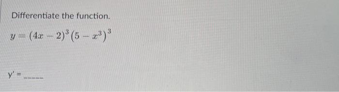 Solved Differentiate the function. y=(4x−2)3(5−x3)3 y′= | Chegg.com