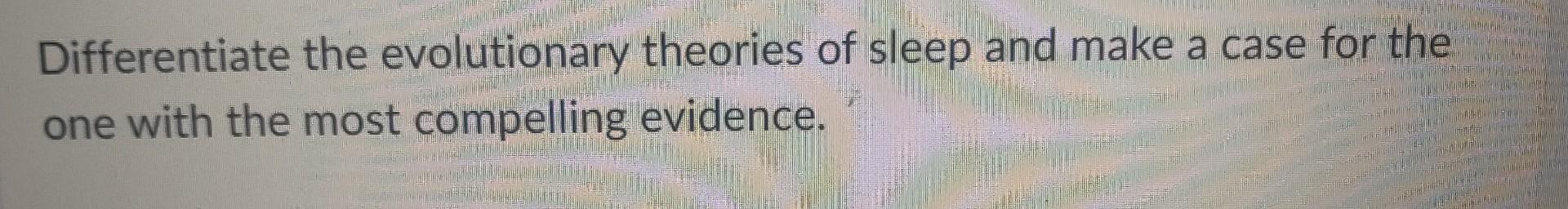 Solved Differentiate the evolutionary theories of sleep and | Chegg.com