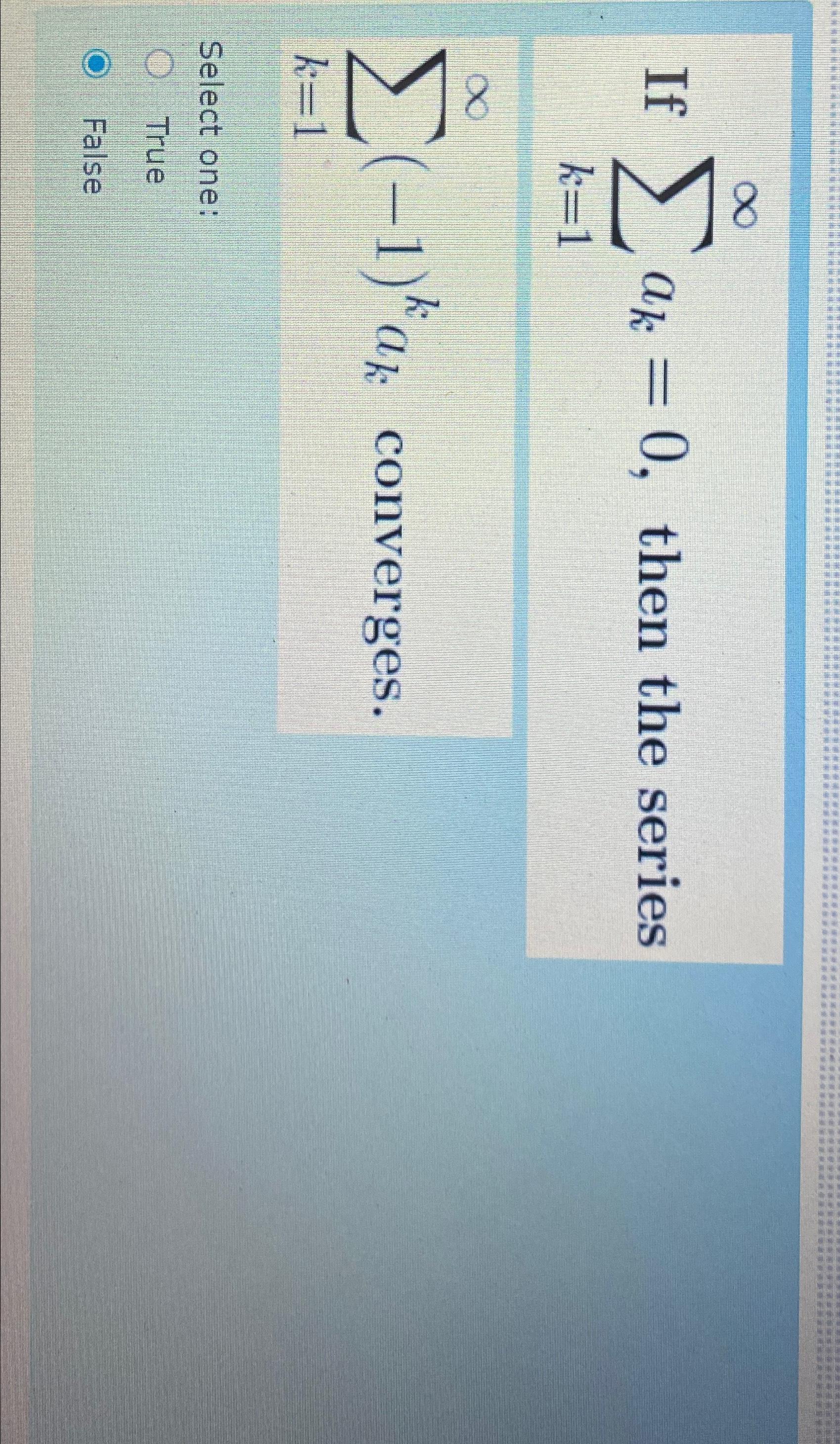 Solved If ∑k=1∞ak=0, ﻿then the series ∑k=1∞(-1)kak | Chegg.com