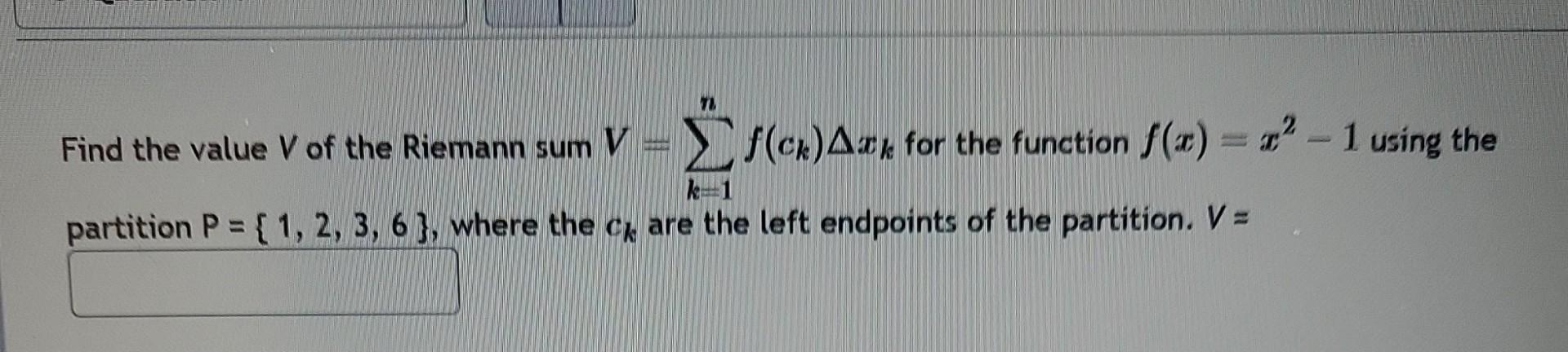 Solved Find the value V of the Riemann sum V=∑k=1nf(ck)Δxk | Chegg.com