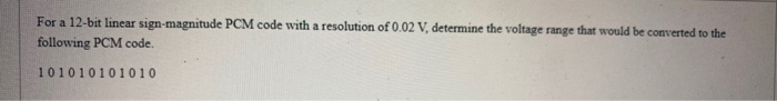 Solved For a 12-bit linear sign-magnitude PCM code with a | Chegg.com