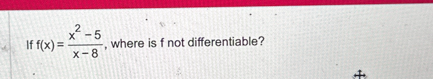 Solved If f(x)=x2-5x-8, ﻿where is f ﻿not differentiable? | Chegg.com