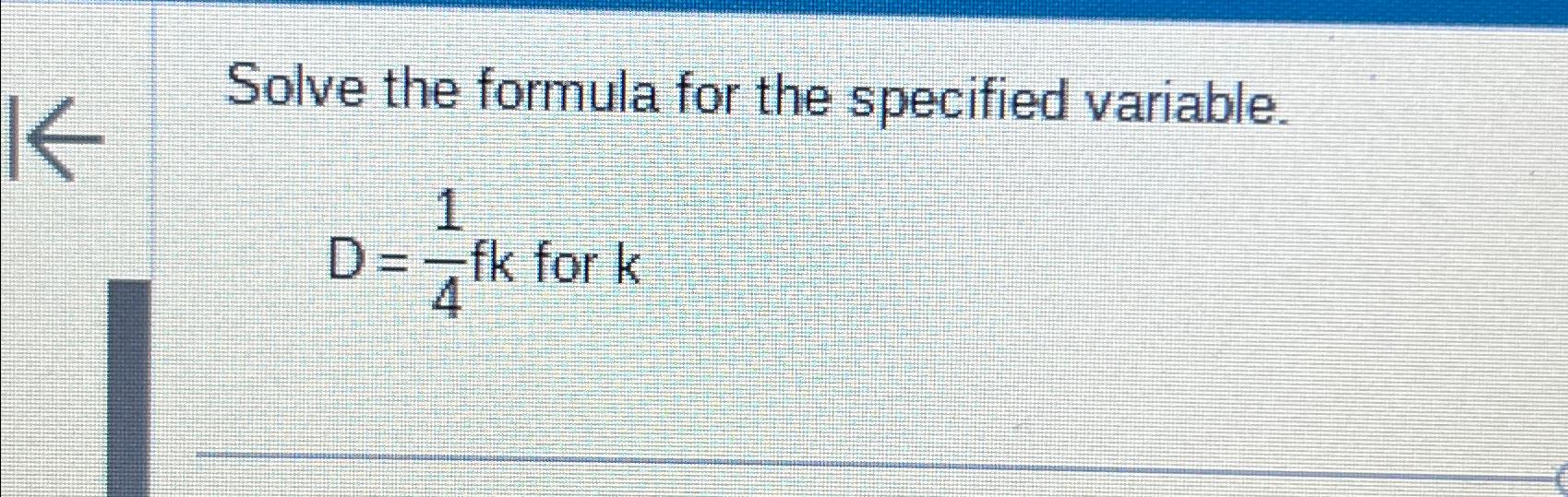 Solved Solve the formula for the specified variable.D=14fk | Chegg.com