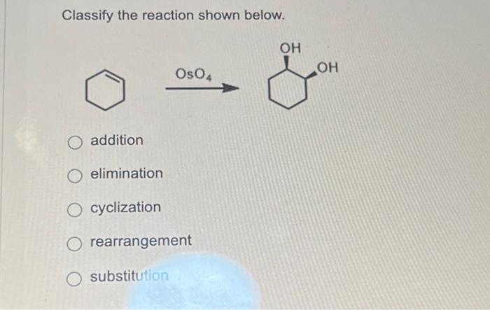 Solved Classify the reaction shown below. Os04 O addition O | Chegg.com