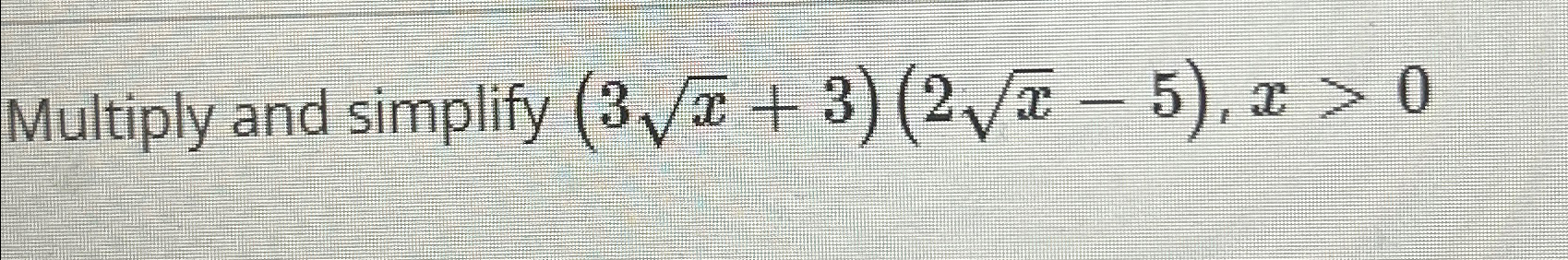 Solved Multiply and simplify (3x2+3)(2x2-5),x>0 | Chegg.com