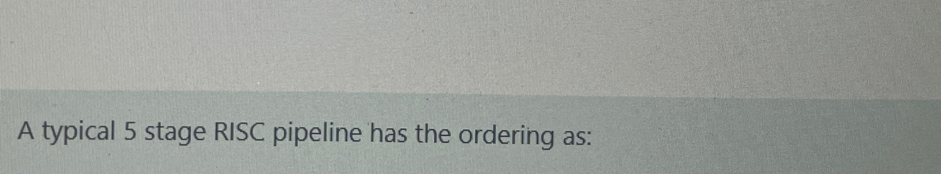 Solved A typical 5 ﻿stage RISC pipeline has the ordering as: | Chegg.com