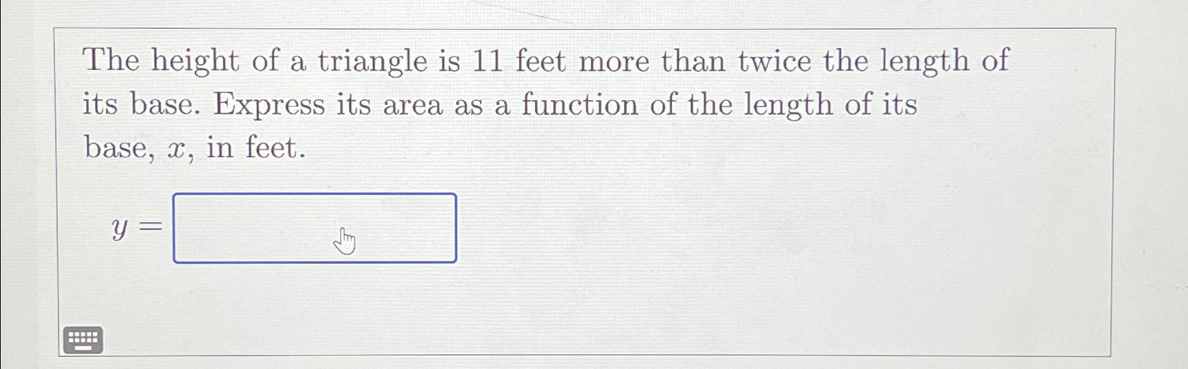 Solved The height of a triangle is 11 ﻿feet more than twice | Chegg.com