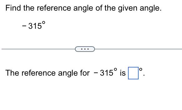 Solved Find the reference angle of the given angle.-315°The | Chegg.com