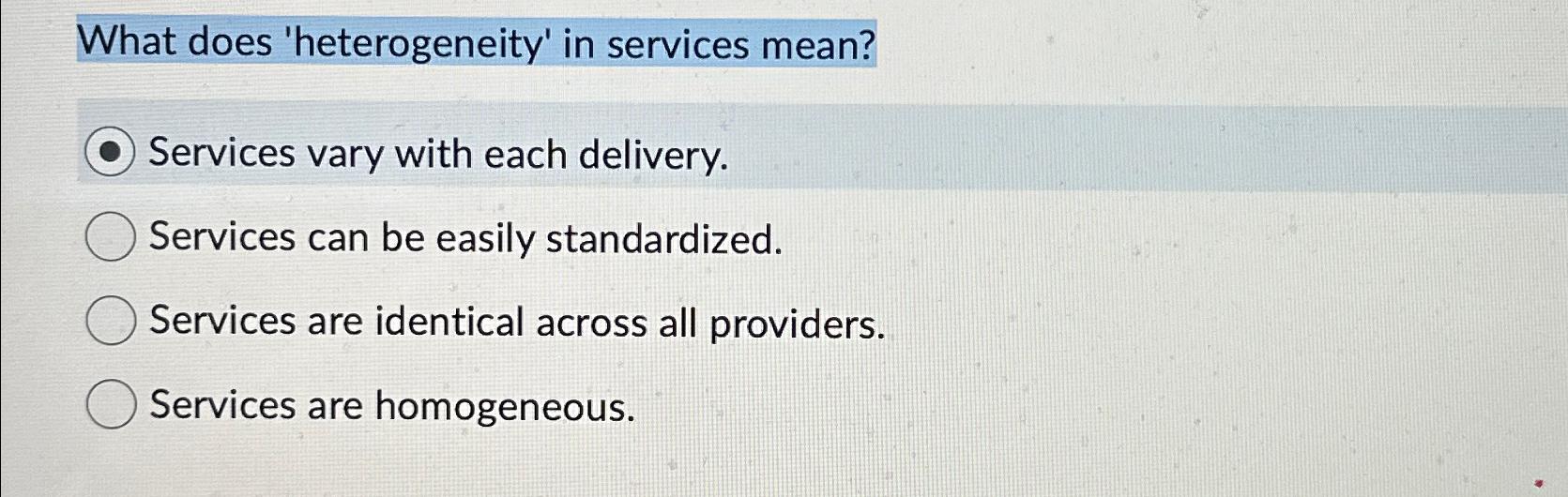Solved What does 'heterogeneity' in services mean?Services | Chegg.com