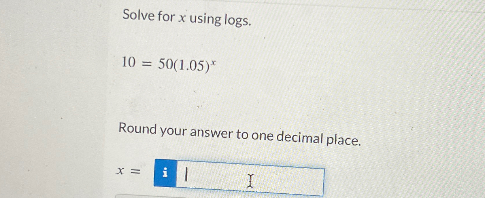 Solved Solve for x ﻿using logs.10=50(1.05)xRound your answer | Chegg.com