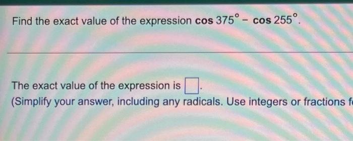Solved - Find the exact value of the expression cos 375° - | Chegg.com