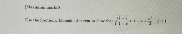 Solved [Maximum mark: 8] Use the fractional binomial theorem | Chegg.com