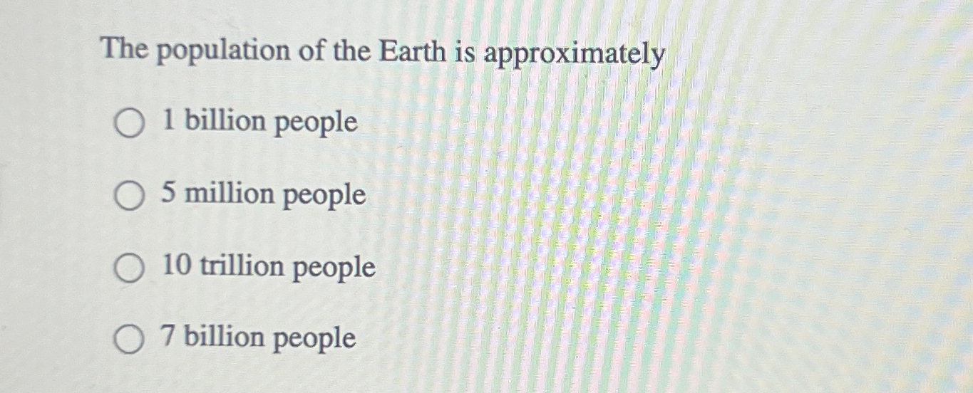 Solved The population of the Earth is approximately1 | Chegg.com