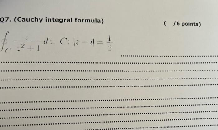 Solved Q7. (Cauchy integral formula) ∫1:2−11:C:∣z−i∣=21 | Chegg.com