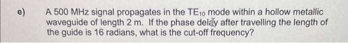 Solved e) A 500 MHz signal propagates in the TE10 mode | Chegg.com