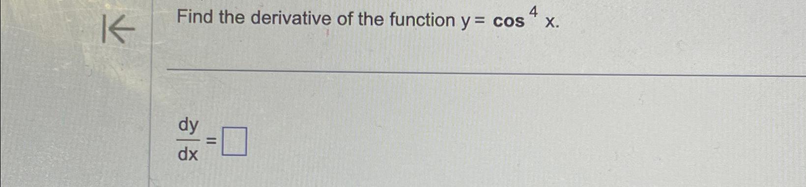 Solved Find the derivative of the function y=cos4x.dydx= | Chegg.com