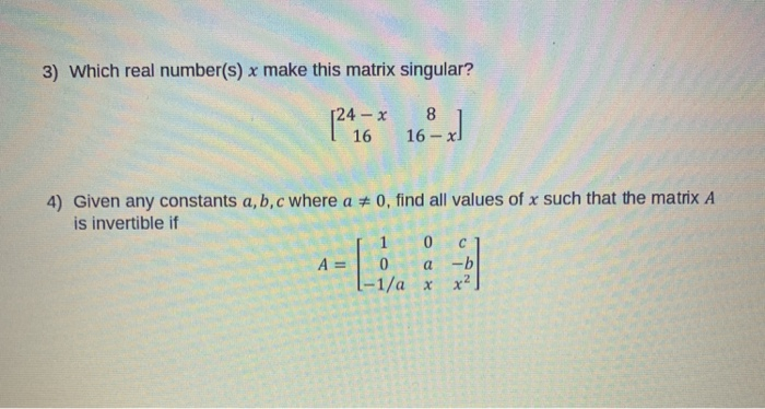 Solved 3) Which real number(s) x make this matrix singular? | Chegg.com