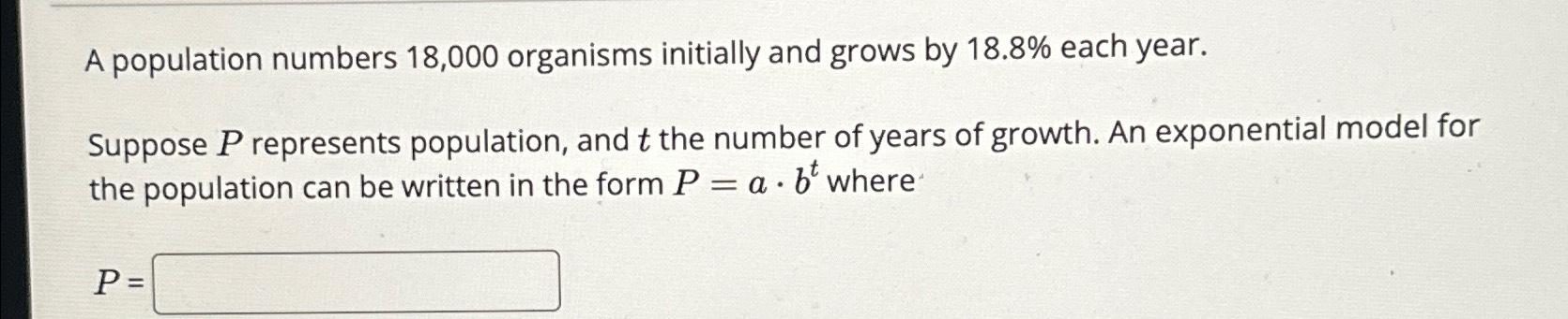 Solved A population numbers 18,000 ﻿organisms initially and | Chegg.com