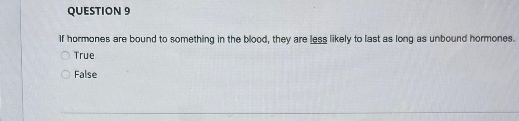 Solved QUESTION 9If hormones are bound to something in the | Chegg.com