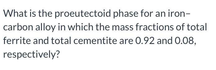 Solved What is the proeutectoid phase for an iron- carbon | Chegg.com