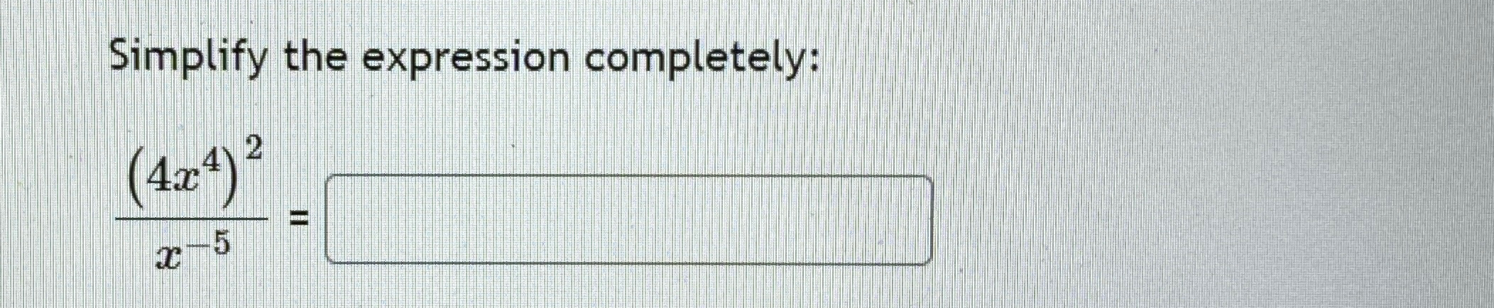 Solved Simplify the expression completely:(4x4)2x-5= | Chegg.com