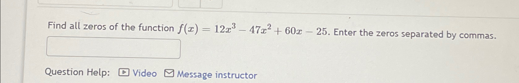 Solved Find all zeros of the function f(x)=12x3-47x2+60x-25. | Chegg.com
