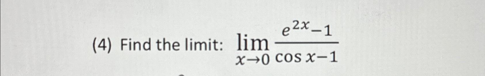 Solved (4) ﻿Find the limit: limx→0e2x-1cosx-1 | Chegg.com