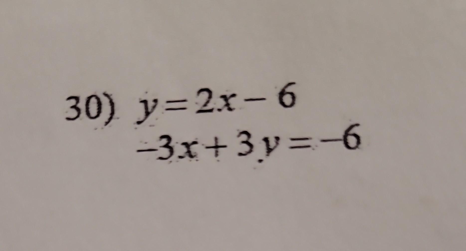 Solved 30) y=2x−6 −3x+3y=−6 | Chegg.com