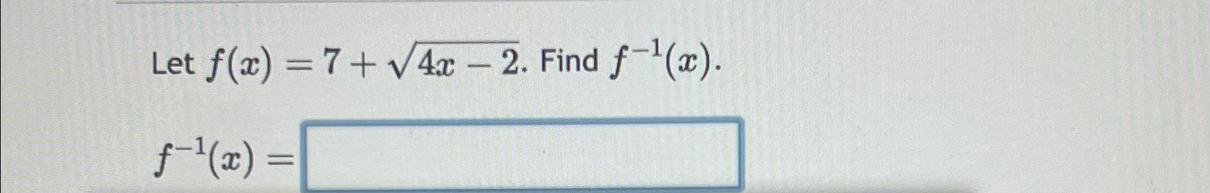 Solved Let f(x)=7+4x-22. ﻿Find f-1(x)f-1(x)= | Chegg.com