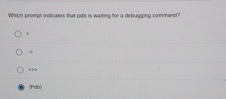 Solved Which prompt indicates that pdb is waiting for a | Chegg.com