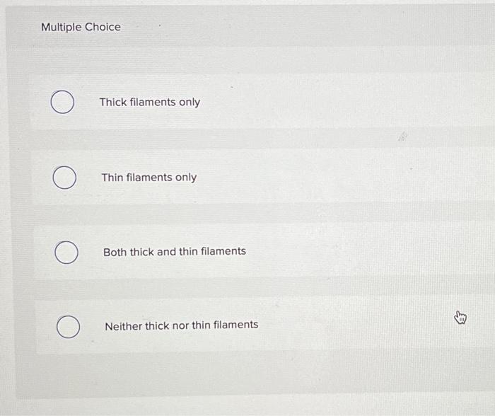 Solved Multiple Choice Thick filaments only Thin filaments | Chegg.com
