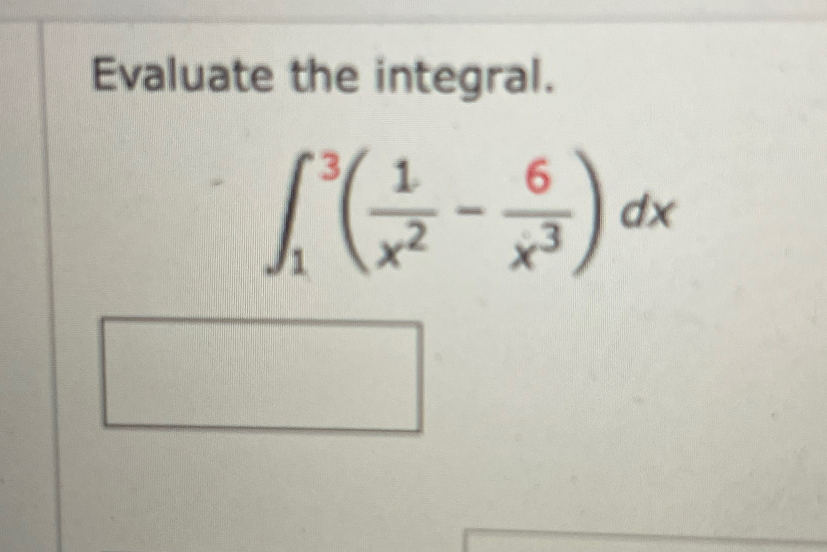 Solved Evaluate the integral.∫13(1x2-6x3)dx | Chegg.com