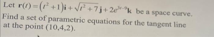 Solved Let r(t)=(t2+1)i+t2+7j+2e3t−9k be a space curve. Find | Chegg.com