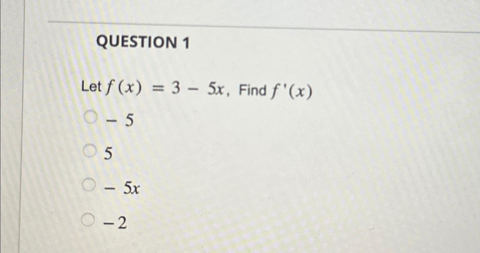 Solved QUESTION 1Let f(x)=3-5x, ﻿Find f'(x)-55-5x-2 | Chegg.com