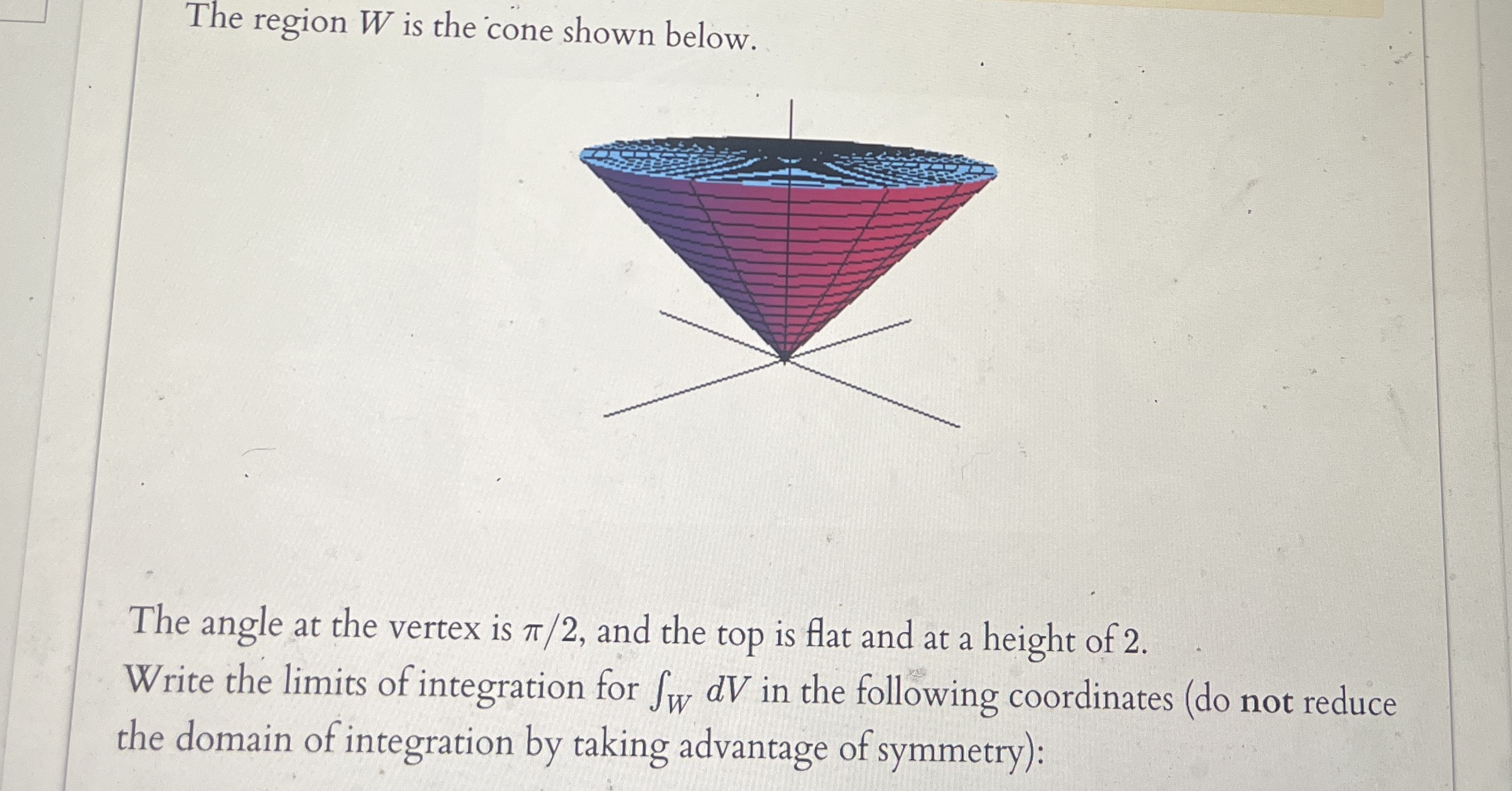 Solved by an EXPERT The region W ﻿is the cone shown below.The angle at | Chegg.com