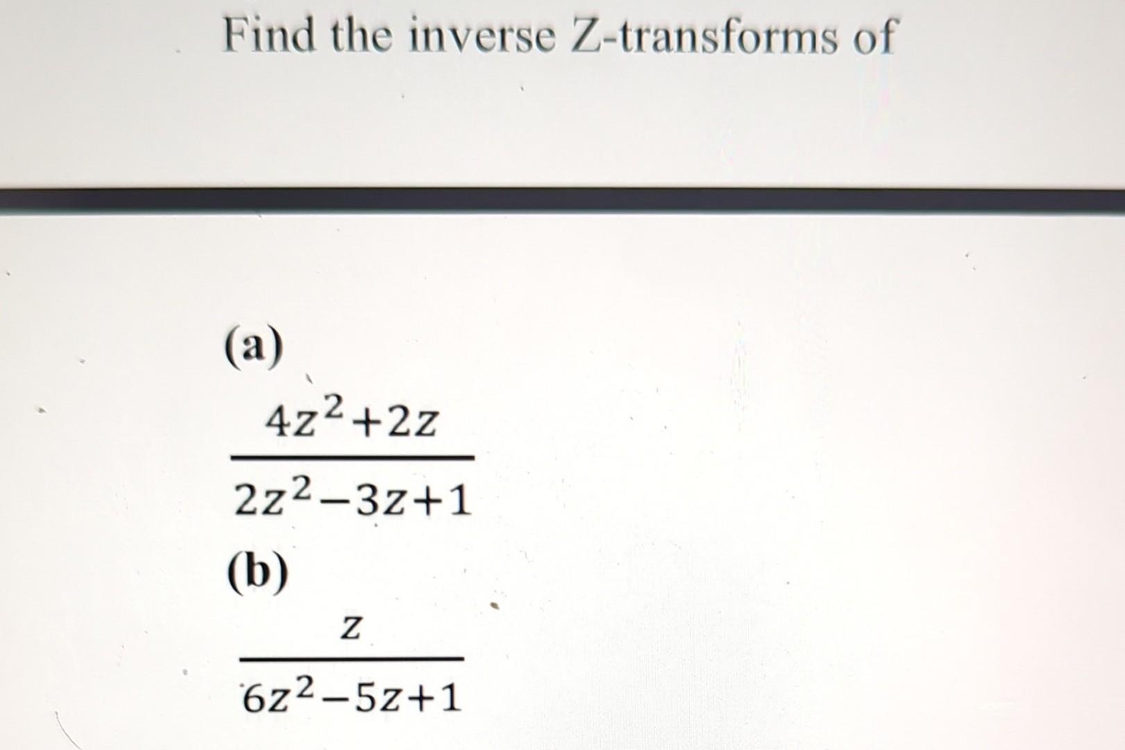Solved Find the inverse Z-transforms of (a) 2z2−3z+14z2+2z | Chegg.com