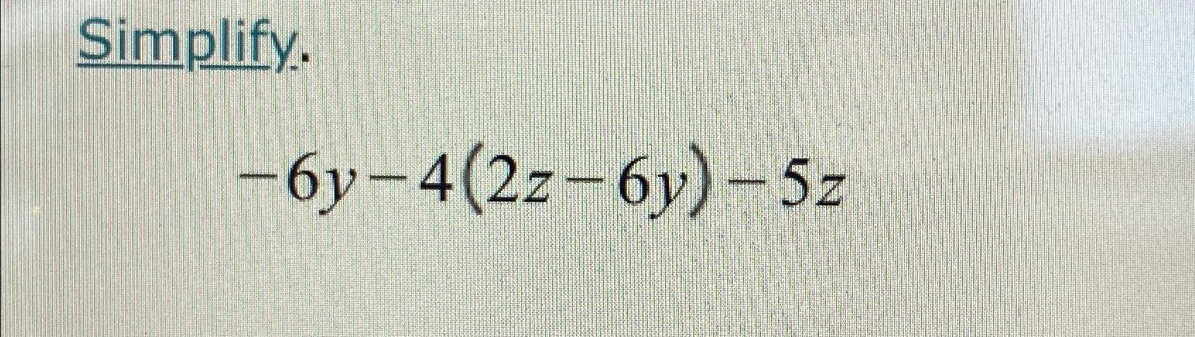 Solved Simplify.-6y-4(2z-6y)-5z | Chegg.com