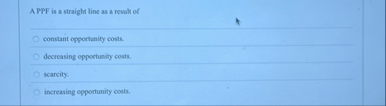 Solved A PPF is a straight line as a result ofconstant | Chegg.com