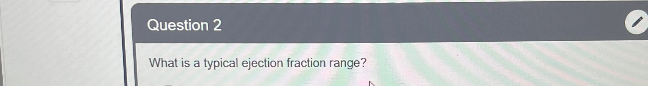 Solved Question 2What is a typical ejection fraction range? | Chegg.com