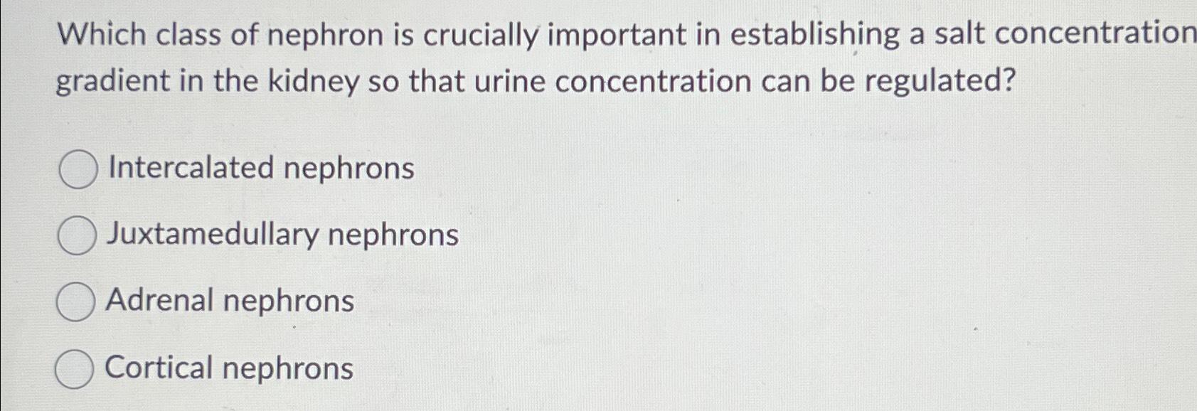 Solved Which class of nephron is crucially important in | Chegg.com