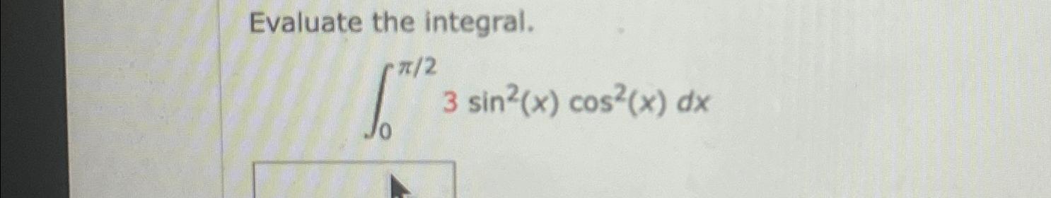 Solved Evaluate the integral.∫0π23sin2(x)cos2(x)dx | Chegg.com